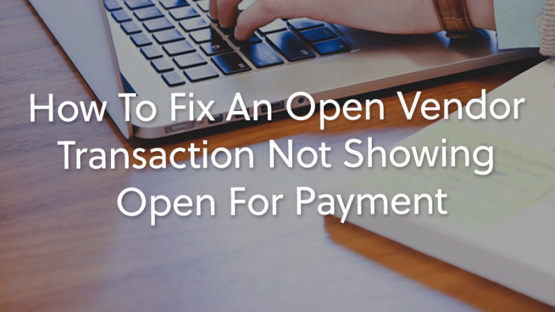 How to Fix An Open Vendor Transaction Not Showing Open For Payment ...